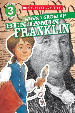 Scholastic Reader Level 3: When I Grow Up: Benjamin Franklin ...