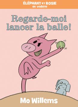 Éditions Scholastic | Éléphant et Rosie : Regarde-moi lancer la balle!