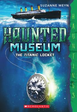 The Haunted Museum #1: The Titanic Locket | Scholastic Canada
