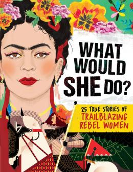 What Would She Do?: 25 True Stories of Trailblazing Rebel Women ...