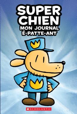 Éditions Scholastic | Super Chien : Mon journal é-patte-ant